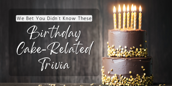 3 Things We’re Sure You Didn’t Know About Birthday Cakes